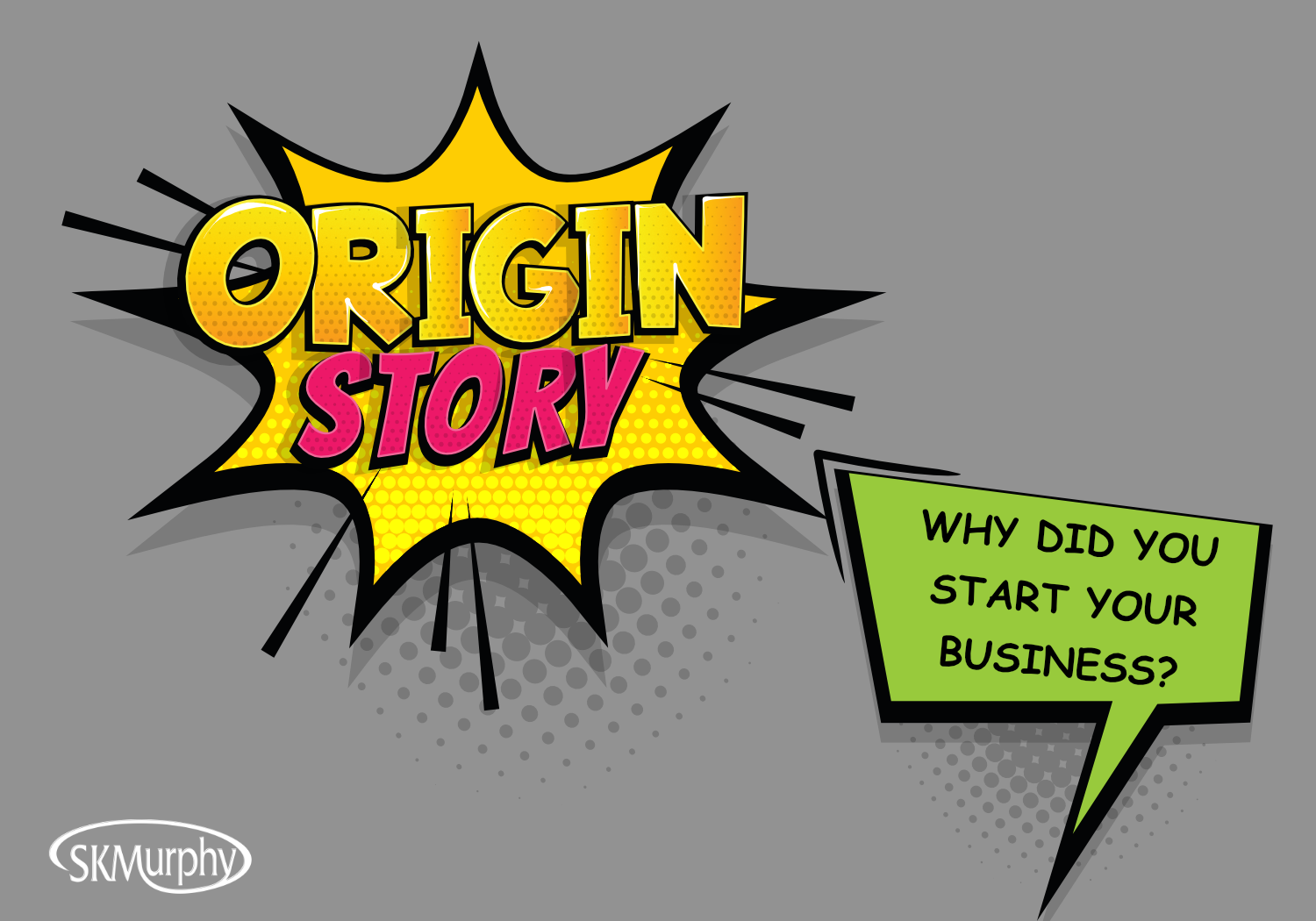 Startup Origin Story: Why Did You Start Your Business? - SKMurphy, Inc.